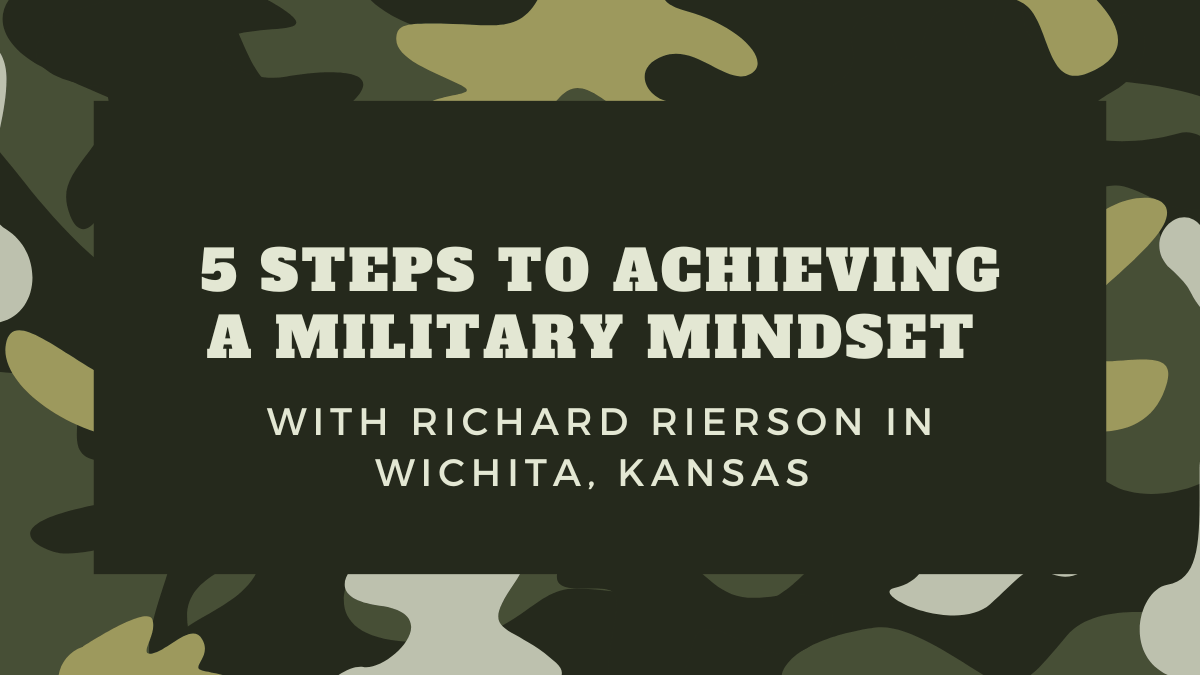 5 Steps to Achieving a Military Mindset with Richard Rierson in Wichita ...